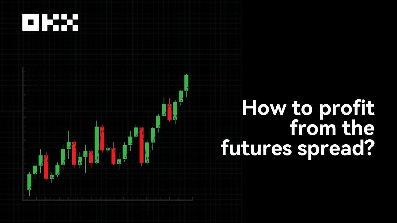 How to profit from the futures spread? | OKX